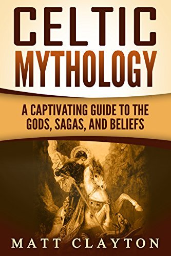 Celtic Mythology: A Captivating Guide to the Gods, Sagas and Beliefs by ...