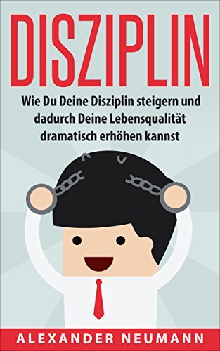 Disziplin: Wie Du Deine Disziplin steigern und dadurch Deine ...