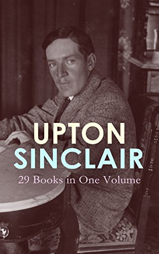 UPTON SINCLAIR: 29 Books in One Volume: The Greatest Novels, Social ...
