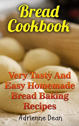 Bread Cookbook: Very Tasty And Easy Homemade Bread Baking Recipes by ...
