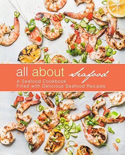 All About Seafood: A Seafood Cookbook Filled with Delicious Seafood ...