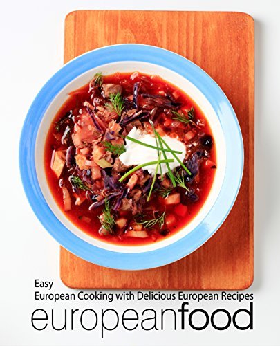 European Food: Easy European Cooking with Delicious European Recipes by ...