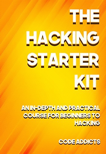 THE HACKING STARTER KIT: An In-depth and Practical course for beginners to Ethical Hacking ...