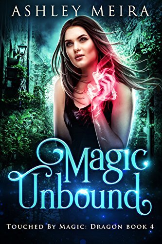 Magic Unbound (Touched By Magic: Dragon Book 4) by Ashley Meira | Goodreads