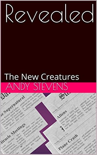 Revealed: The New Creatures by Andy Stevens | Goodreads