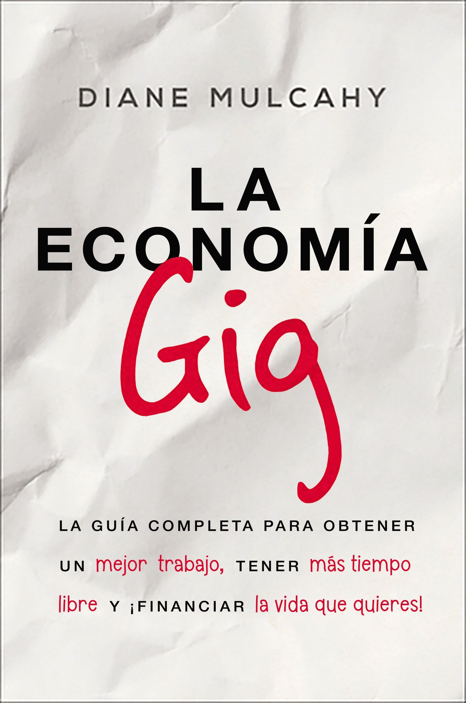 La economía gig: La guía completa para obtener un mejor trabajo, tener ...