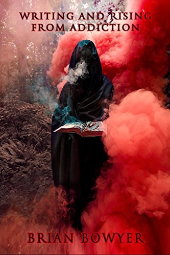 Writing and Rising From Addiction by Brian Bowyer | Goodreads