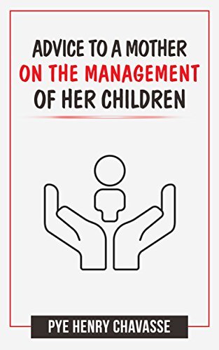 Advice to a mother on the management of her children by Pye Henry ...