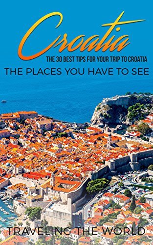 Croatia: Croatia Travel Guide: The 30 Best Tips For Your Trip To ...