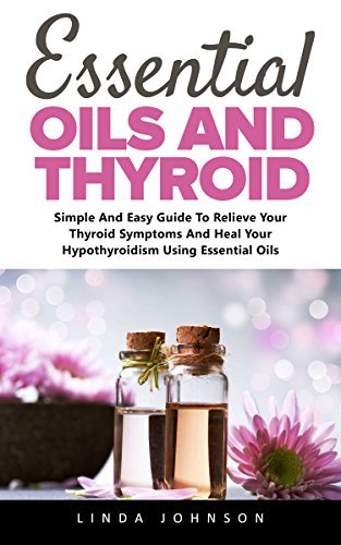 Essential Oils And Thyroid: Simple And Easy Guide To Relieve Your ...