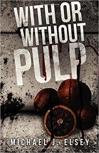 With or Without Pulp by Michael J. Elsey | Goodreads
