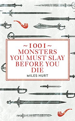 1001 Monsters You Must Slay Before You Die by Miles Hurt | Goodreads
