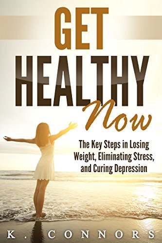 Get Healthy Now: The Key Steps in Losing Weight, Eliminating Stress ...