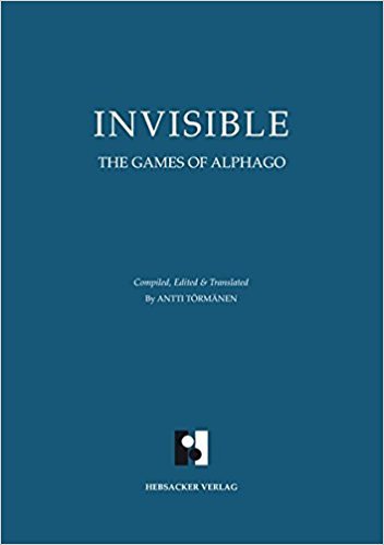 Invisible: The Games of AlphaGo by Antti Törmänen | Goodreads