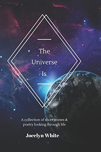 The Universe Is: A Compilation of Short Stories & Poetry Looking ...