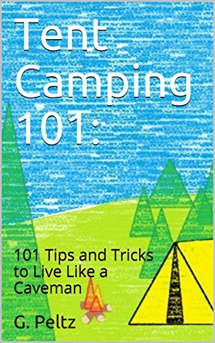 Tent Camping 101:: 101 Tips and Tricks to Live Like a Caveman by G ...