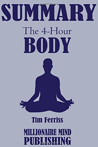 Summary of "The 4 Hour Body" by Tim Ferriss: Key Ideas in 1 Hour or ...
