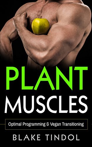 Plant Muscles: Optimal Programming & Vegan Transitioning by Blake ...