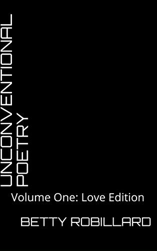 Unconventional Poetry: Volume One: Love Edition by Betty S. Robillard ...