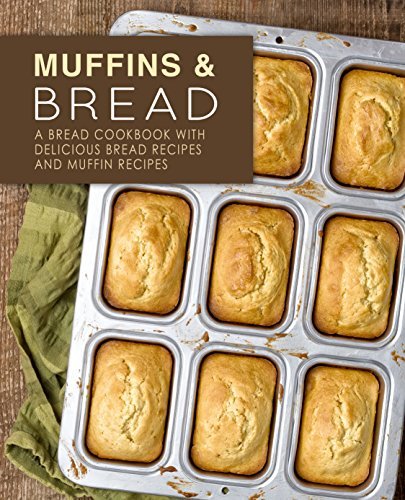 Muffins & Bread: A Bread Cookbook with Delicious Bread Recipes and ...