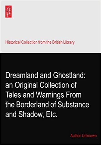 Dreamland and Ghostland: an Original Collection of Tales and Warnings ...