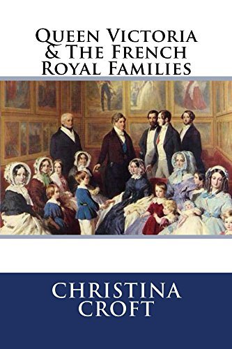 Queen Victoria & The French Royal Families by Christina Croft | Goodreads