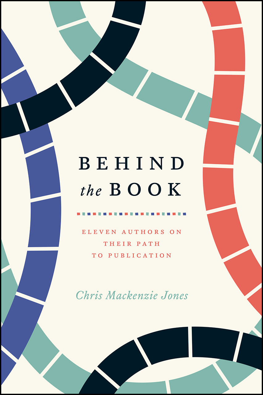 Behind the Book: Eleven Authors on Their Path to Publication by Chris ...