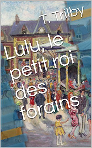 Lulu, le petit roi des forains (French Edition) by T. Trilby | Goodreads