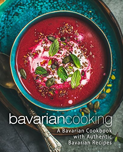 Bavarian Cooking: A Bavarian Cookbook with Authentic Bavarian Recipes ...
