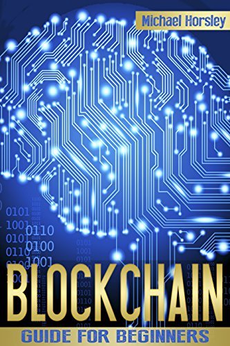 BLOCKCHAIN: The Complete Guide For Beginners by Michael Horsley | Goodreads