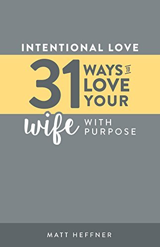 Intentional Love: 31 Ways to Love Your Wife With Purpose by Matt ...