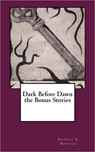 Dark Before Dawn the Bonus Stories by Andrea E. Menzies | Goodreads