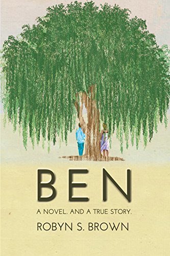 Ben: A Novel. And a True Story. by Robyn S. Brown | Goodreads