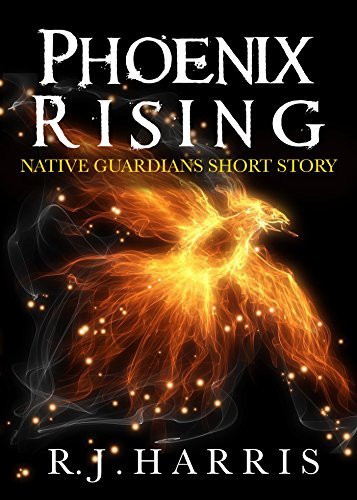 Phoenix Rising: A Native Guardians Short Story by R.J. Harris | Goodreads