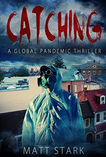 Catching: A Global Pandemic Thriller by Matt Stark | Goodreads