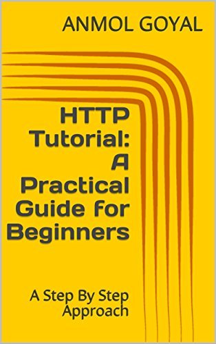 HTTP Tutorial: A Practical Guide for Beginners: A Step By Step Approach ...