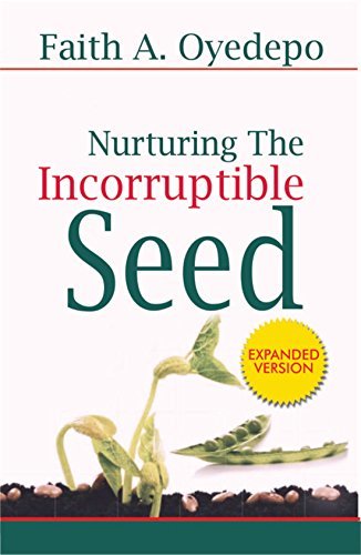 NURTURING THE INCORRUPTIBLE SEED by Faith A. Oyedepo | Goodreads