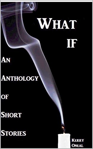 What If: An Anthology of Short Stories by Kerry ONeal | Goodreads