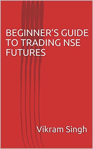 BEGINNER’S GUIDE TO TRADING NSE FUTURES by Vikram Singh | Goodreads