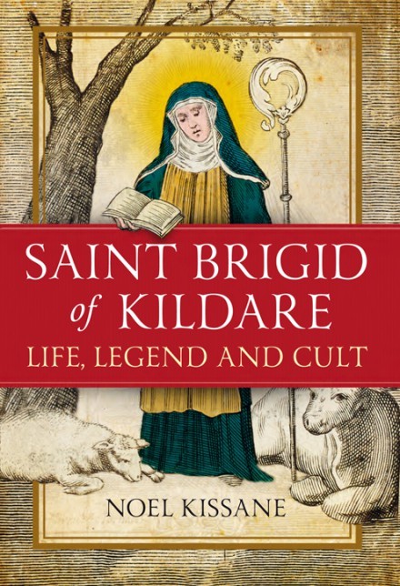Saint Brigid of Kildare: Life, Legend and Cult by Noel Kissane | Goodreads