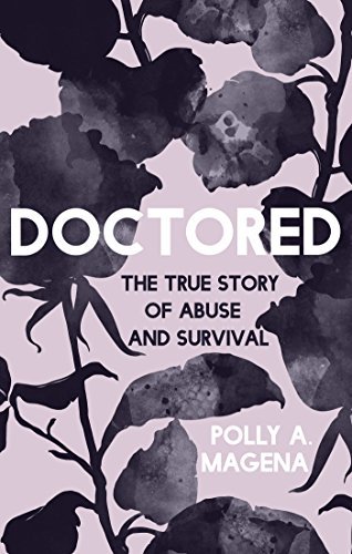 Doctored: The True Story of Abuse and Survival by Polly A. Magena ...