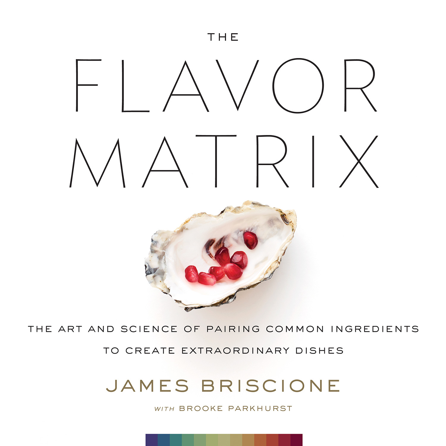 The Flavor Matrix: The Art and Science of Pairing Common Ingredients to ...