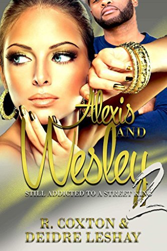 Alexis and Wesley: Still addicted to a street king by R. Coxton | Goodreads