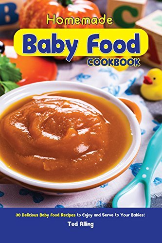 Homemade Baby Food Cookbook: 30 Delicious Baby Food Recipes to Enjoy ...
