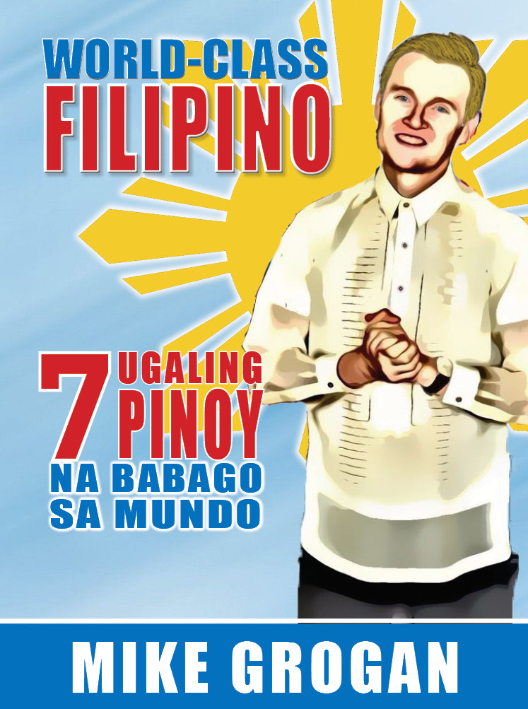 World-Class Filipino: 7 Ugaling Pinoy na Babago sa Mundo by Mike Grogan ...