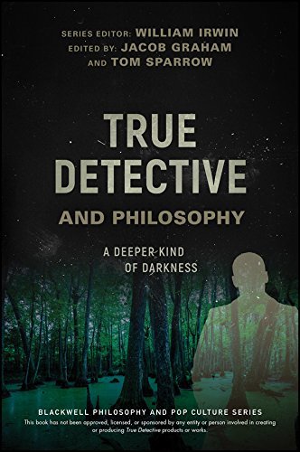True Detective and Philosophy: A Deeper Kind of Darkness by Jacob ...