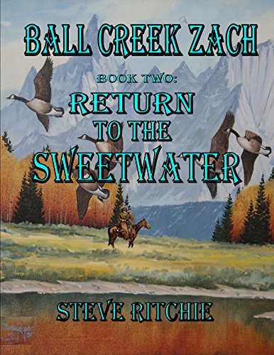 BALL CREEK ZACH, Book Two: RETURN TO THE SWEETWATER by Steve Ritchie ...