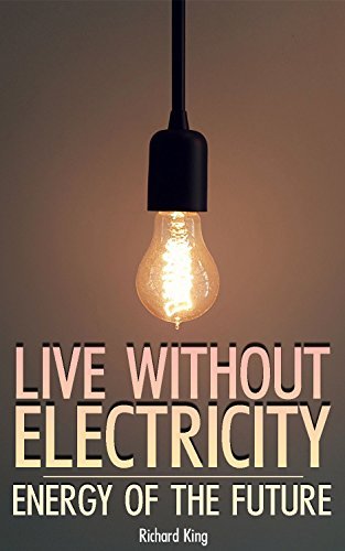 Live without Electricity: Energy Of The Future: by Richard King | Goodreads