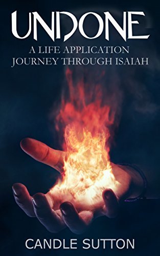 Undone: A Life Application Journey through Isaiah by Candle Sutton | Goodreads