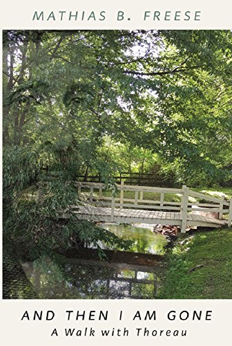 And Then I Am Gone: A Walk with Thoreau by Mathias B. Freese | Goodreads
